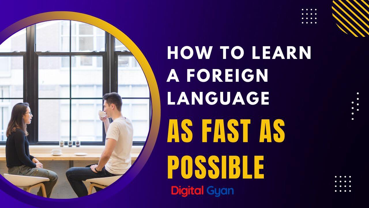 How to Learn a Foreign Language As Fast As Possible?