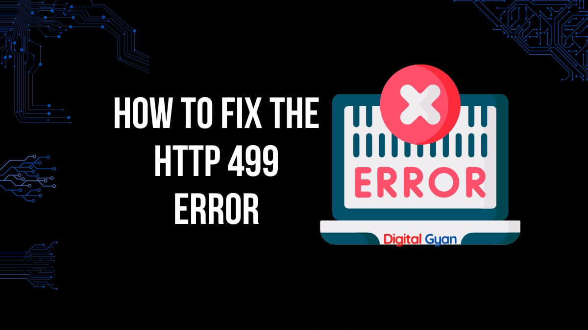 How To Fix the HTTP 499 Error? | Digital Gyan