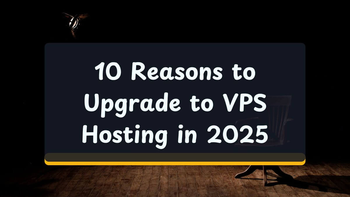 10 Reasons to Upgrade to VPS Hosting in 2025